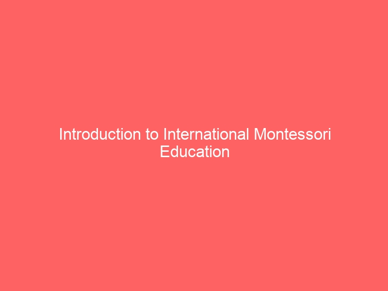 Introduction to International Montessori Education - Montessori Teacher ...